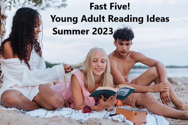 Fast Five! Recommendations for Young Adult Summer Reading 2023